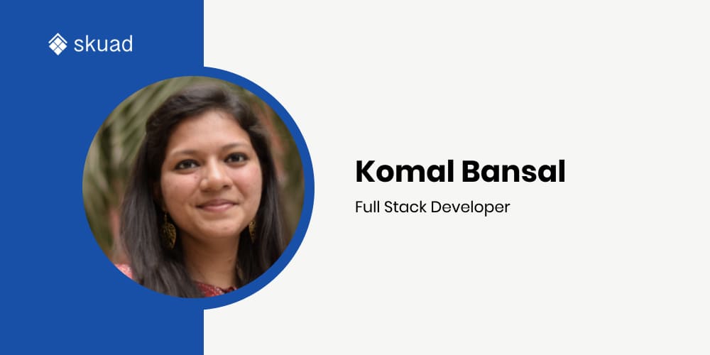 Komal Bansal - Remote Full Stack Developer at Skuad - Coding, Compassion & Colours